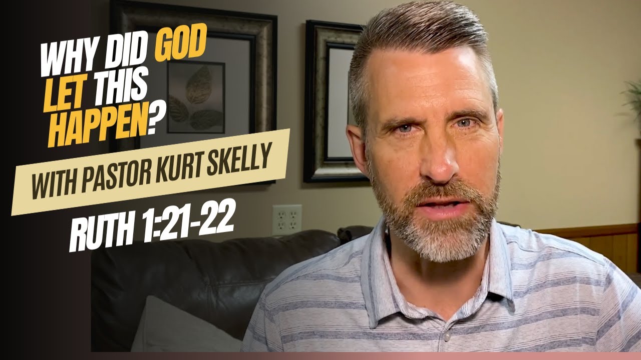 Why did God let this happen? | Pastor Kurt Skelly | Ruth 1:21-22 - YouTube