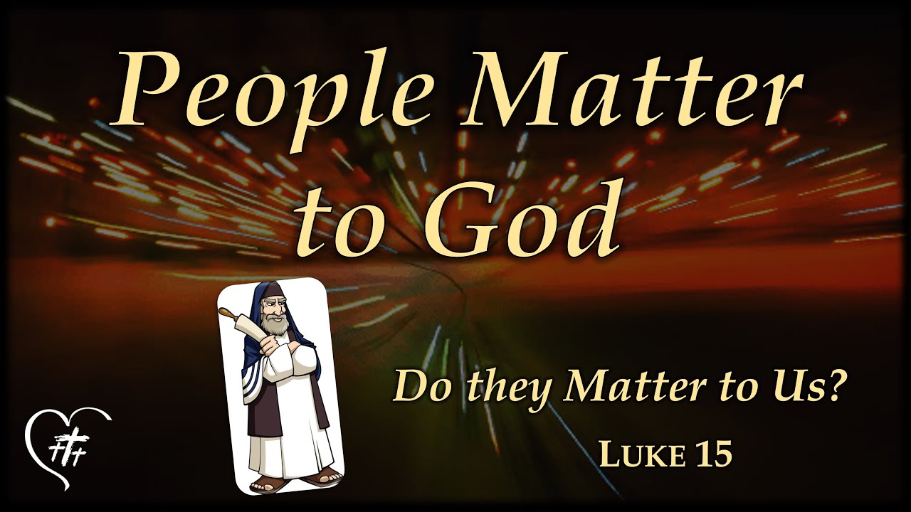 People Matter to God! Do They Matter to Us? - YouTube