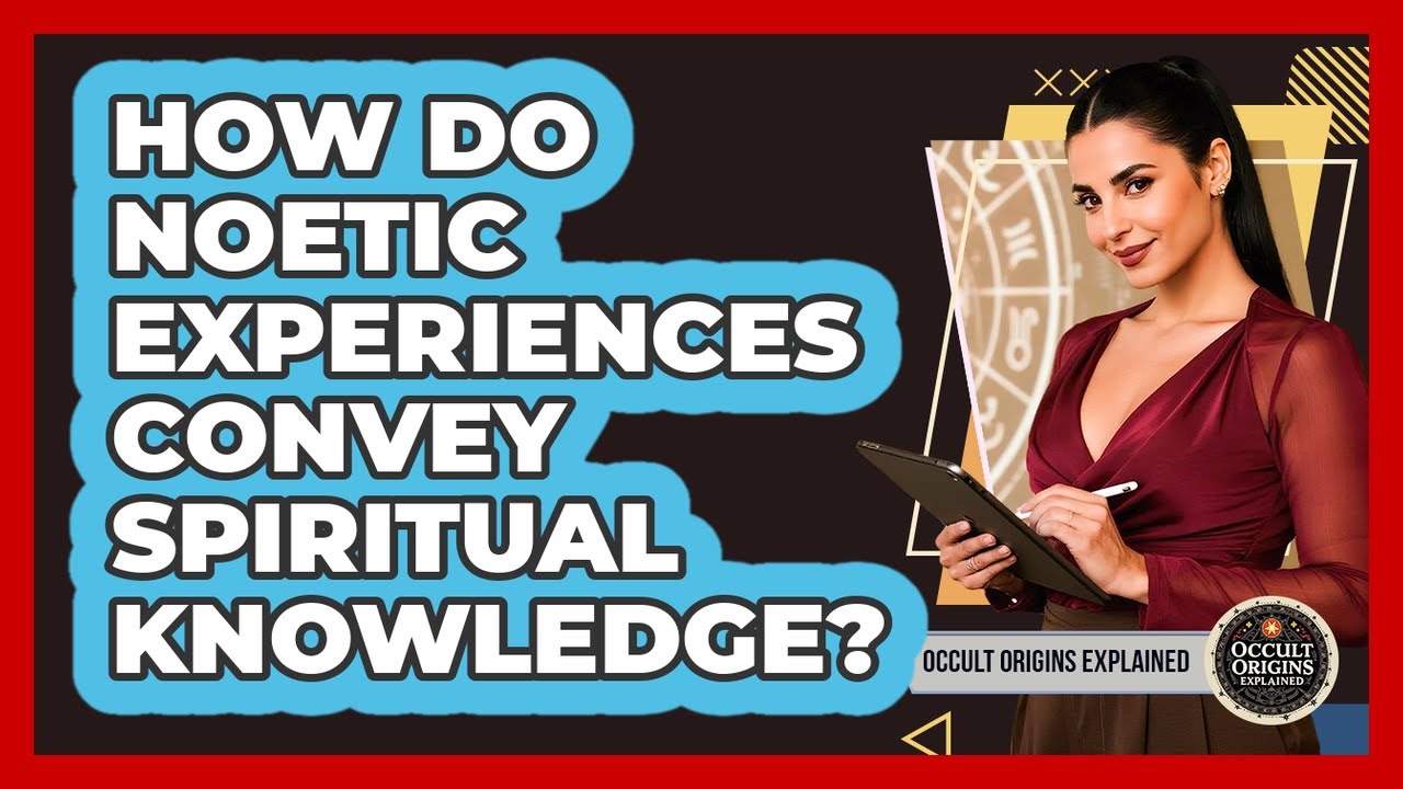 How Do Noetic Experiences Convey Spiritual Knowledge? - YouTube