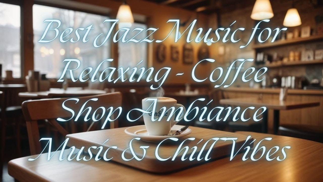 Best Jazz Music for Relaxing - Coffee Shop Ambiance Music & Chill Vibes ...