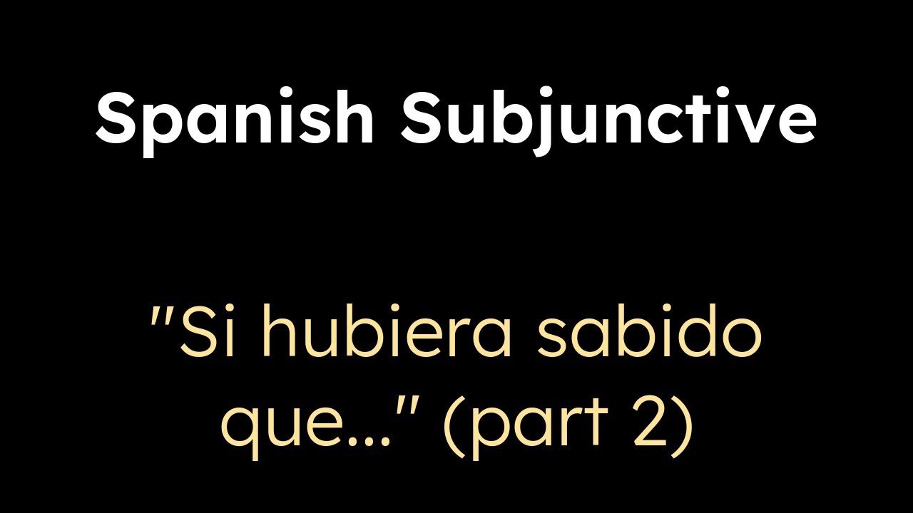 "Si hubiera sabido que..." (part 2)| Spanish Subjunctive | Language ...