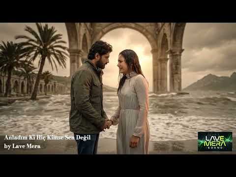 Anladım Ki Hiç Kimse Sen Değil - by Lave Mera