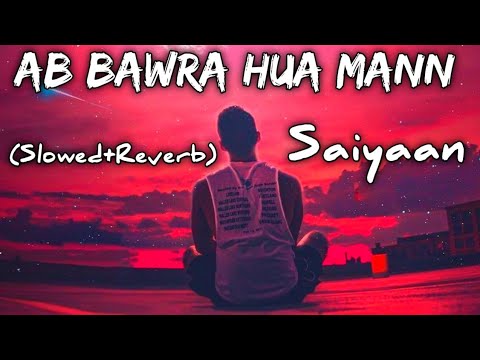 Ab Bawra Hua Mann ab ho gya h lochan || Saiyyan || (Slowed +reverb ) #saiyan#slowedandreverb #sleep