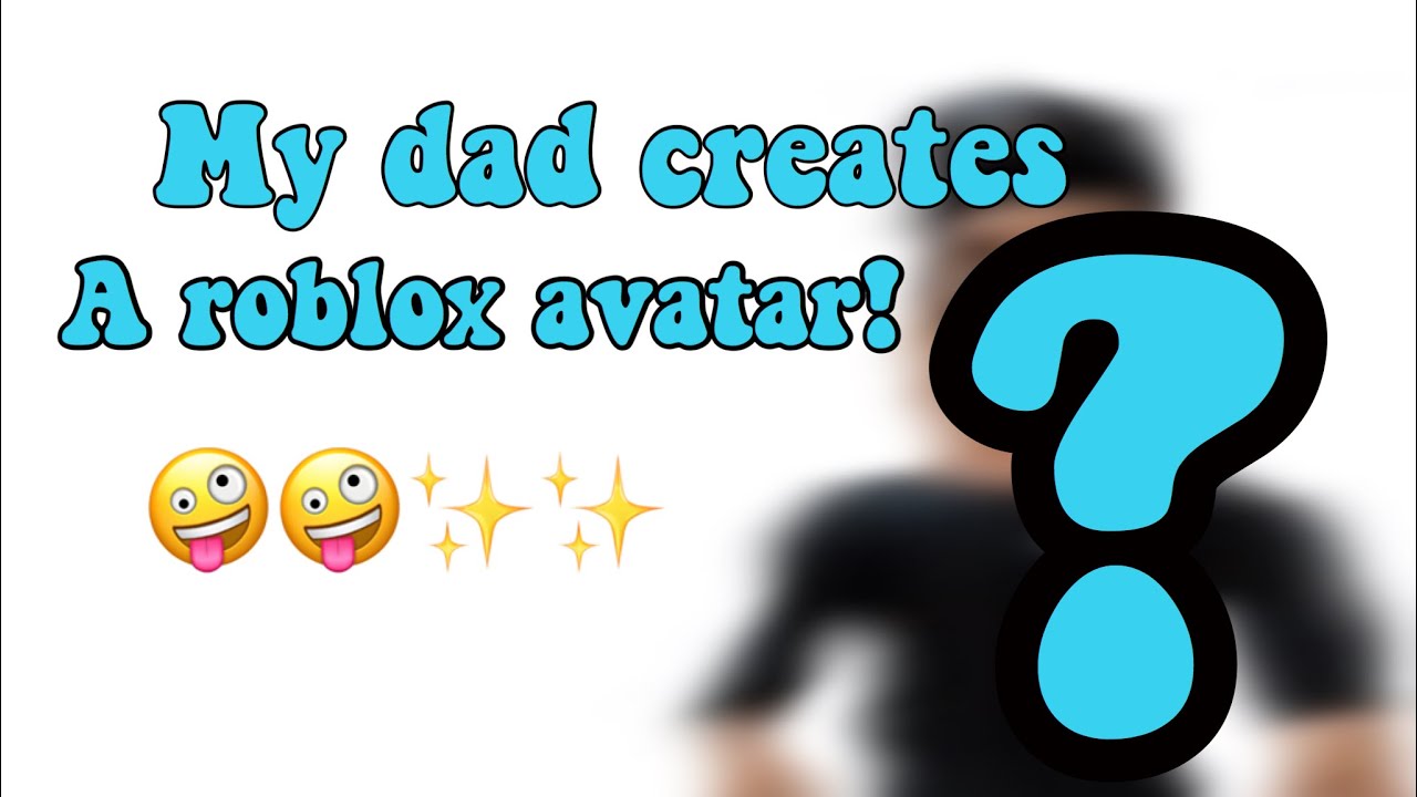 My dad creates a roblox avatar! 😎 ️ - YouTube