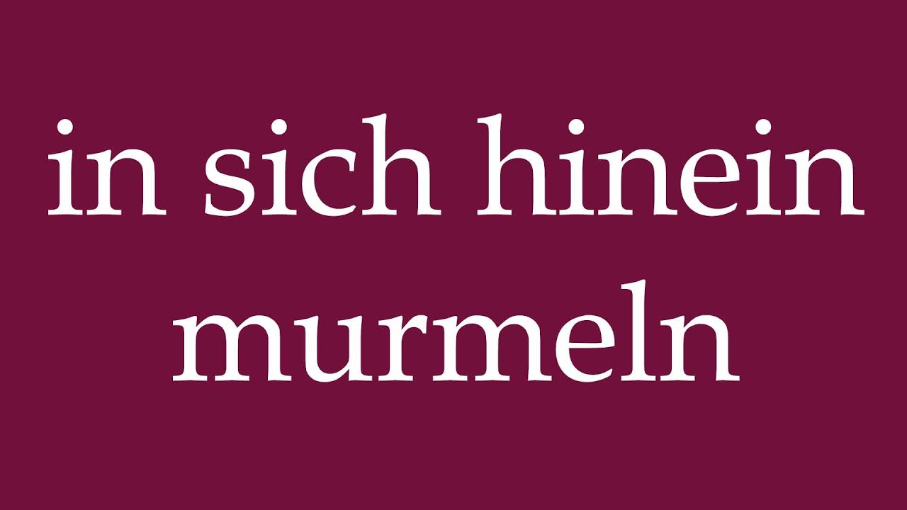 How to Pronounce ''in sich hinein murmeln'' (mutter to oneself ...
