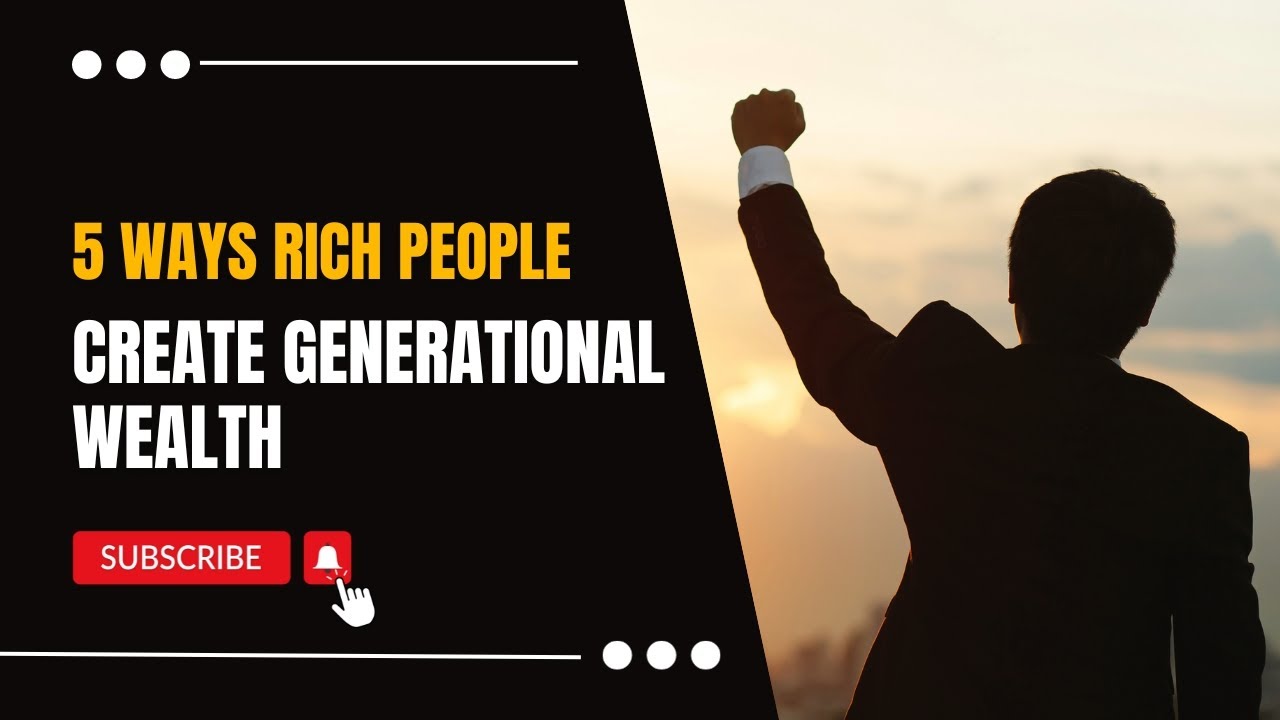 5 Ways Rich People Create GENERATIONAL WEALTH - YouTube