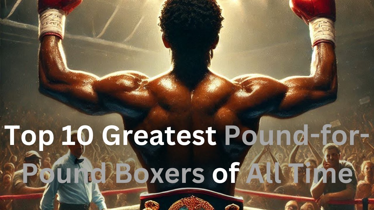 Top 10 Greatest Pound for Pound Boxers of All Time | Boxing! - YouTube