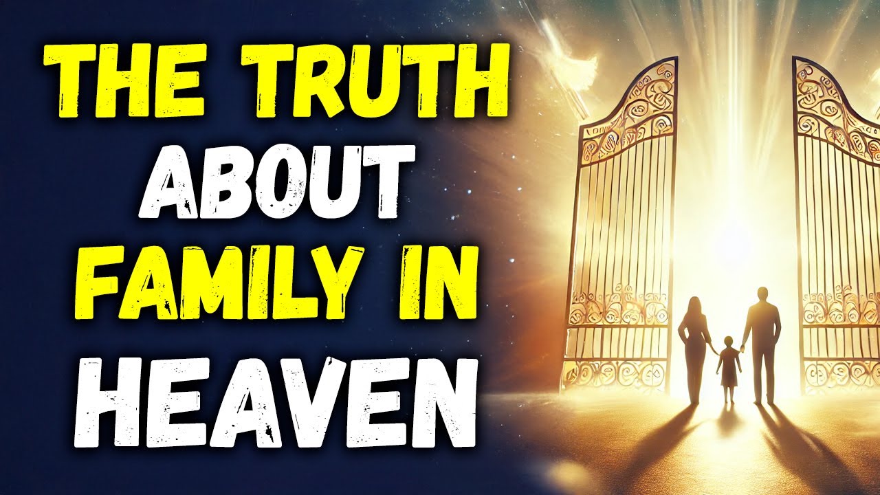 The TRUTH About Family in Heaven: Will We Recognize Each Other ...
