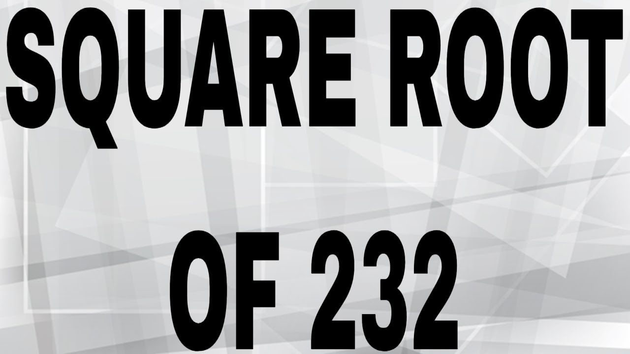 SQUARE ROOT OF 232 YouTube