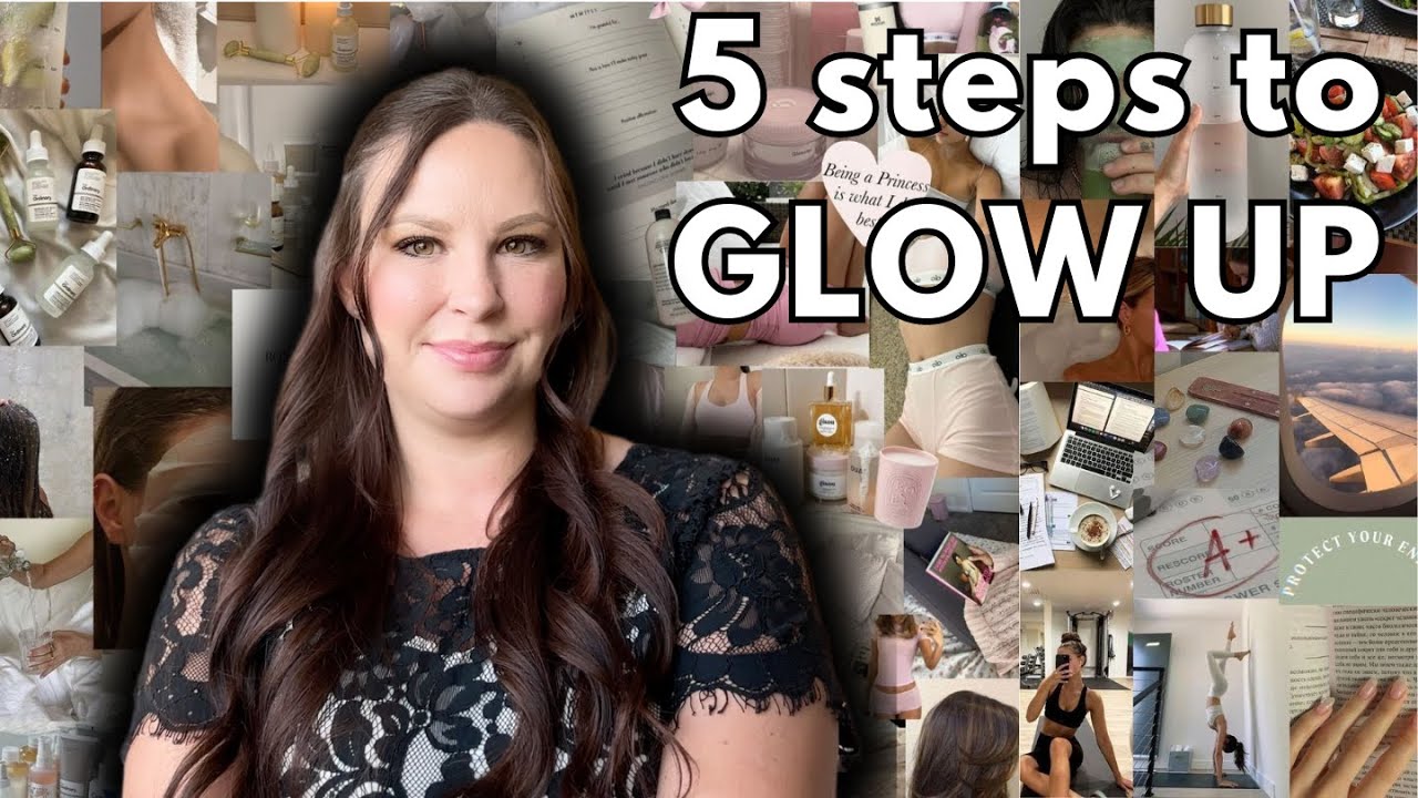 How to Actually Glow Up Physically and Mentally (in 5 Simple Steps) - YouTube