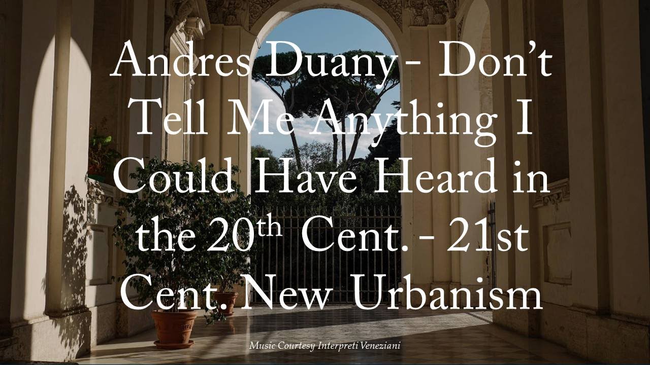Andres Duany - Don’t Tell Me Anything I Could Have Heard in the 20th ...
