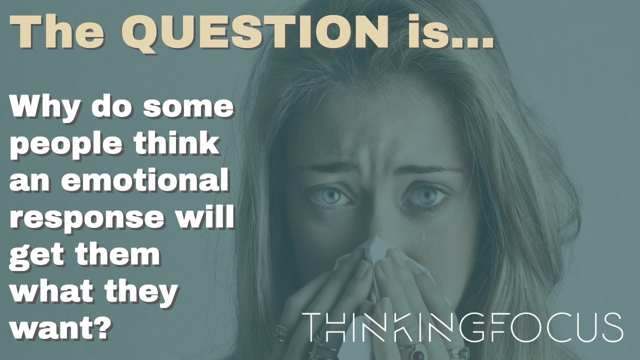 015 - Why do some people think an emotional response will get them what ...