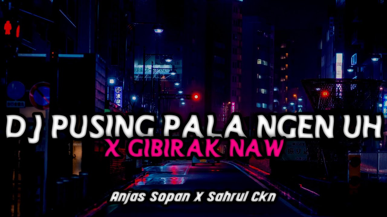 DJ PUSING PALA NGEN UH X GIBIRAK NAW | ANJAS SOPAN ft @SahrulCkn ...