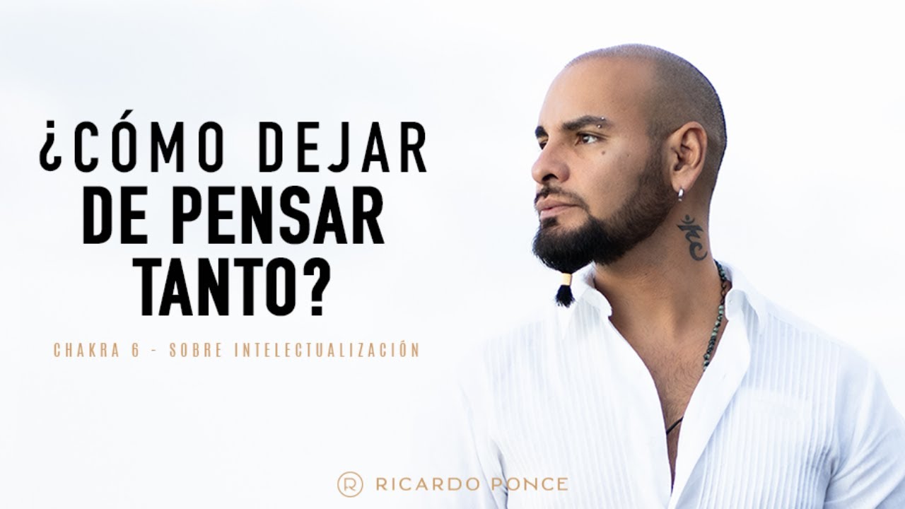 CÓMO DEJAR DE PENSAR TANTO - Ricardo Ponce - YouTube
