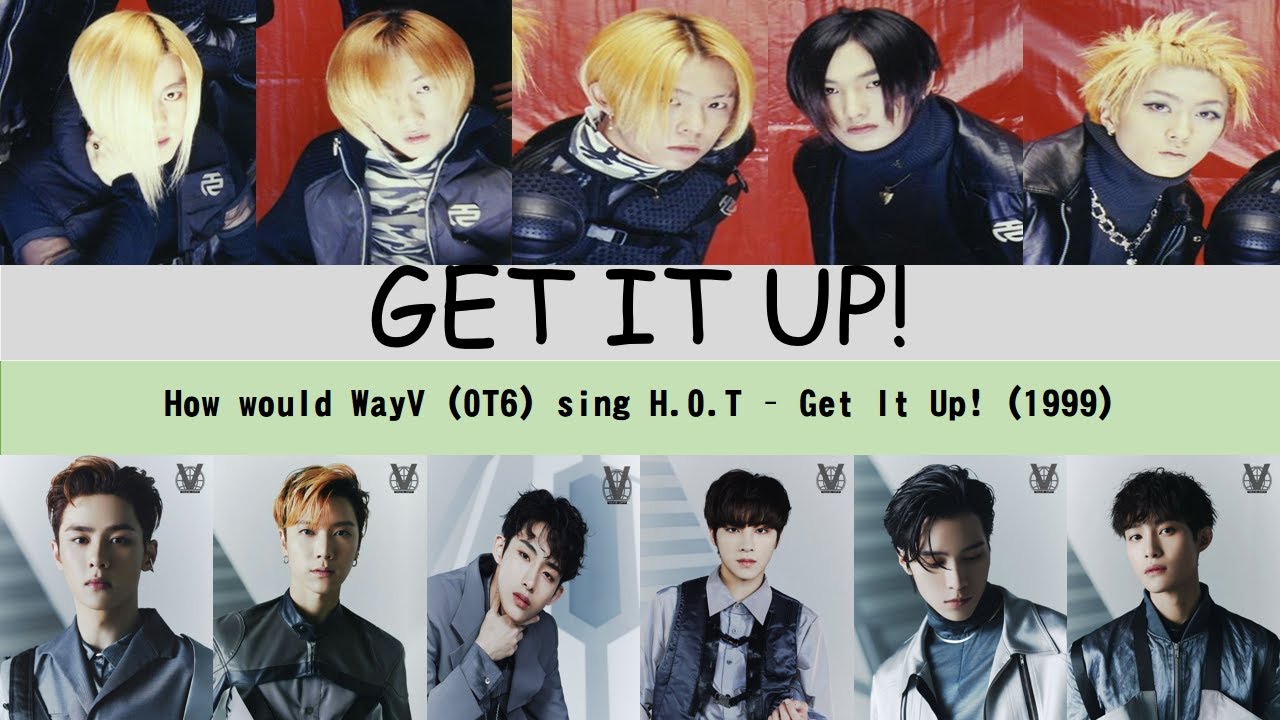 How would WayV OT6 sing Get It Up! (투지 (鬪志) ) 1999 by H.O.T? Ori Ver 1 ...