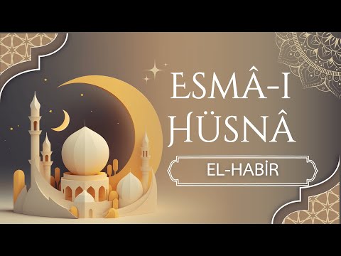 El-Habîr: Tüm Sırları Bilen, Sonsuz Bilginin Sahibi Olan Yüce Allah'ın İsmi
