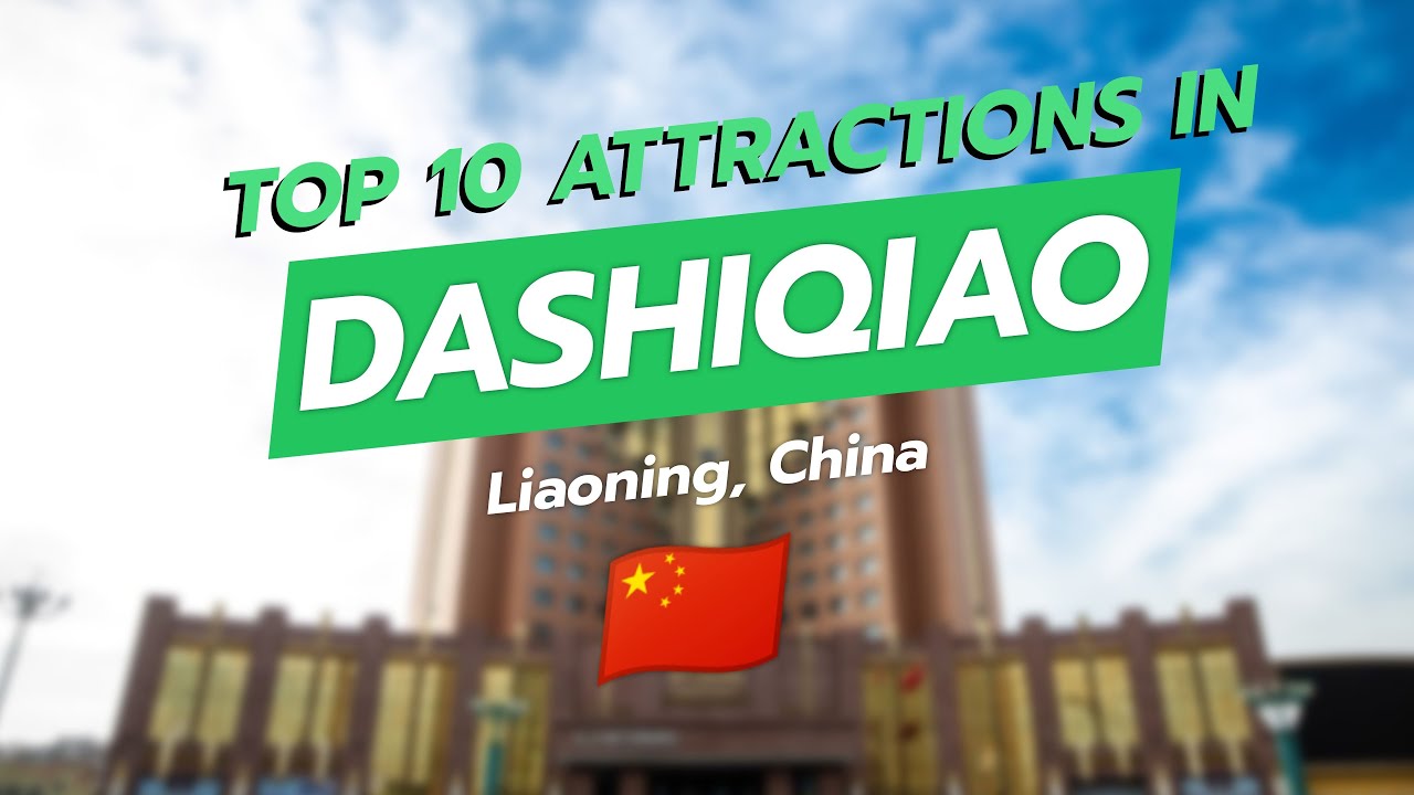 Top 10 Attractions in Dashiqiao, Liaoning, China 🇨🇳 - YouTube
