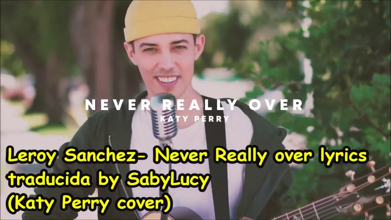 Leroy Sanchez - Never Really over lyrics traducida (Katy Perry cover ...