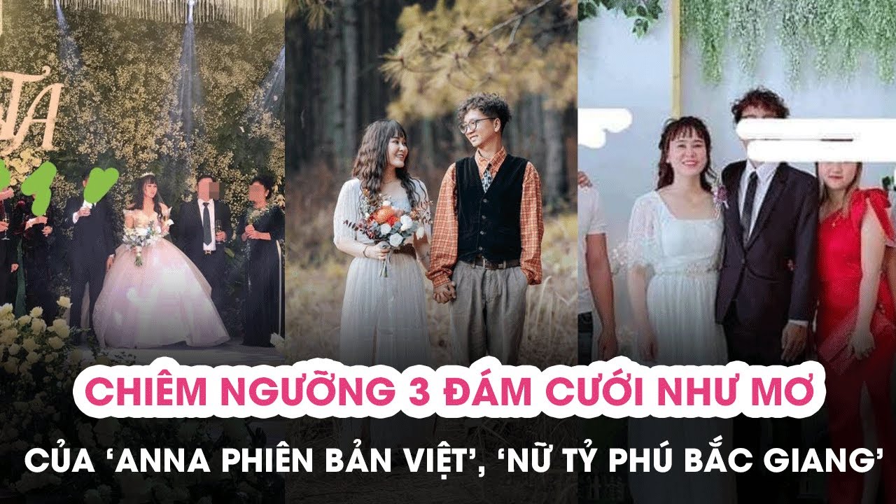 Chiêm ngưỡng 3 đám cưới như mơ của 'Anna phiên bản Việt', 'tỷ phú 17 tỷ ...