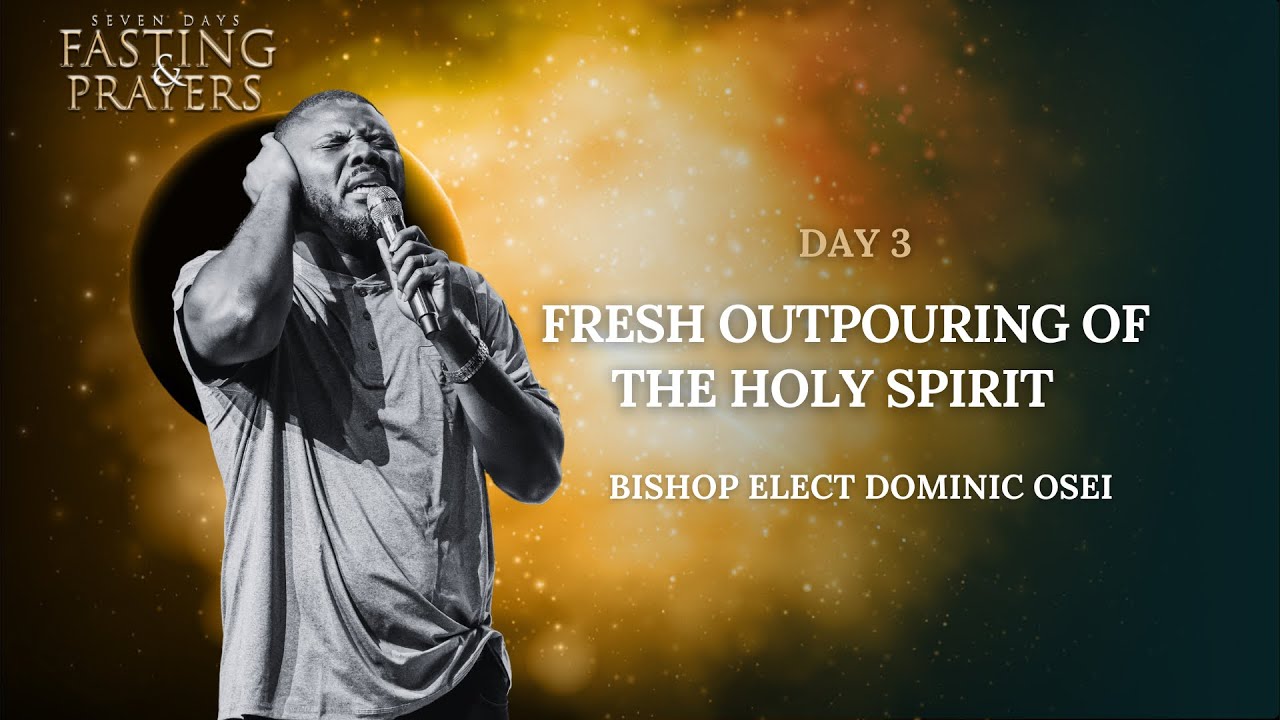 FRESH OUTPOURING OF THE HOLY SPIRIT | BISHOP DOMINIC OSEI | DAY 3 | 7 ...