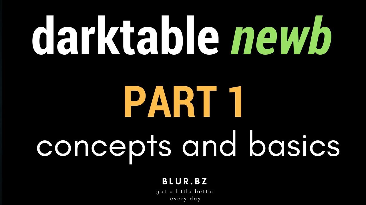 Darktable Newb :: Part 1 :: Getting Started :: Concepts and Basics - YouTube
