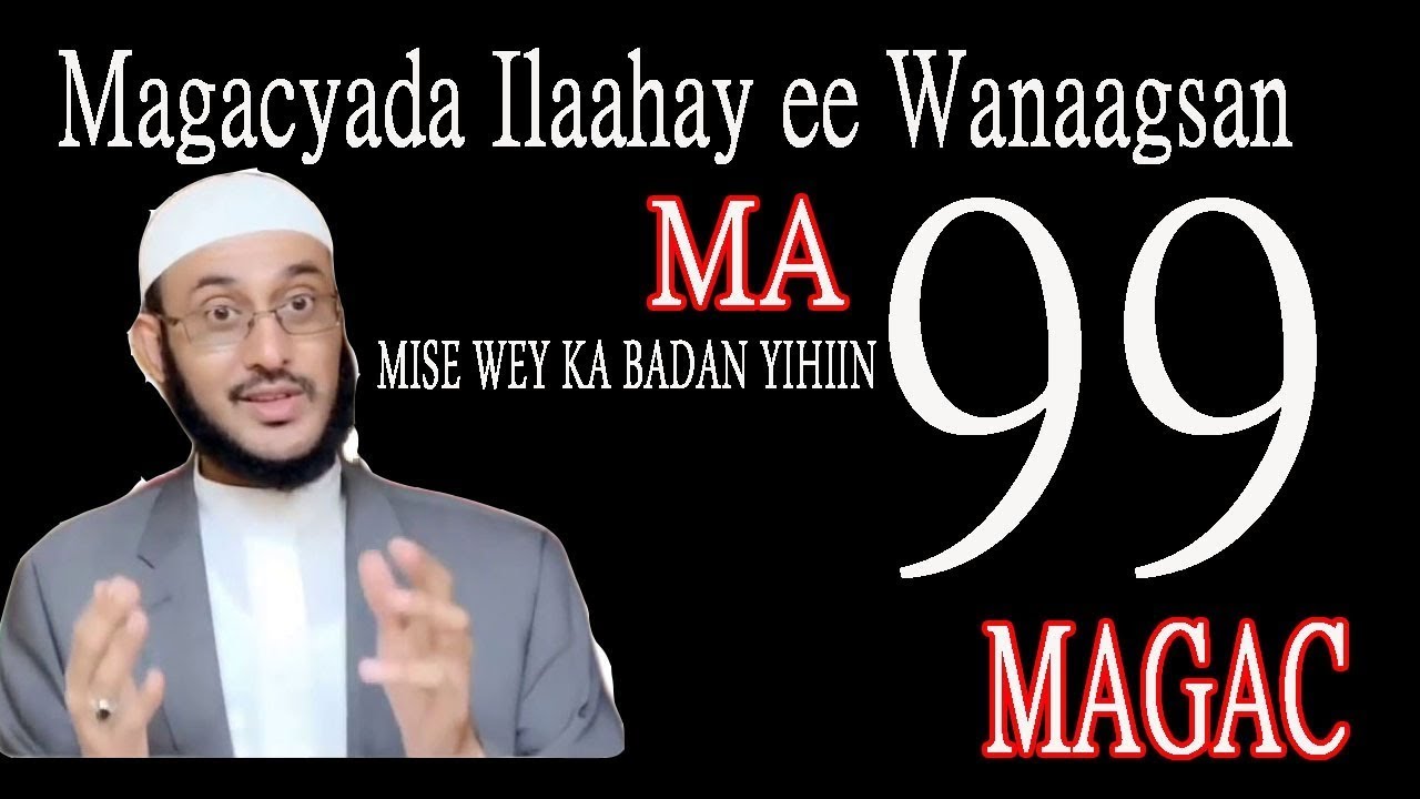 Magac Yada Alle 99 Magac Kaliya Mise? Magacyada Allaah Ee Wanwanaagsan ...