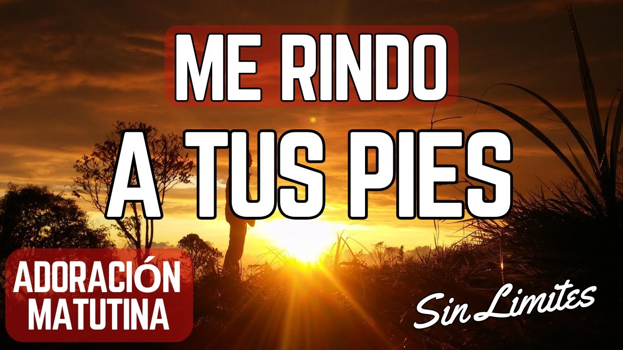ME RINDO A TUS PIES - ADORACION PARA INICIAR TU DIA CON DIOS. # ...