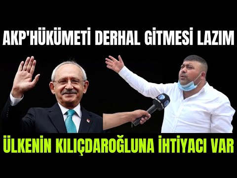 AKP'HÜKÜMETİ DERHAL GİTMESİ LAZIM.ÜLKENİN KILIÇDAROĞLUNA İHTİYACI VAR.