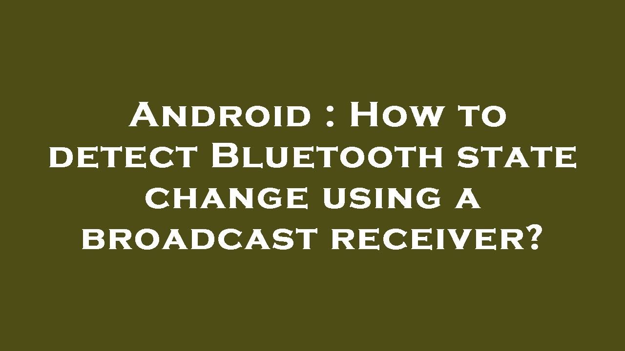 Android : How to detect Bluetooth state change using a broadcast ...
