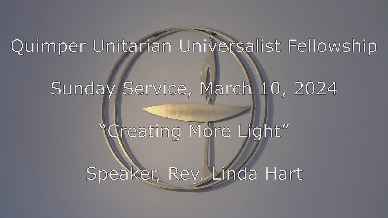 QUUF Sunday Service March 10, 2024 “Creating More Light”, Speaker Rev ...