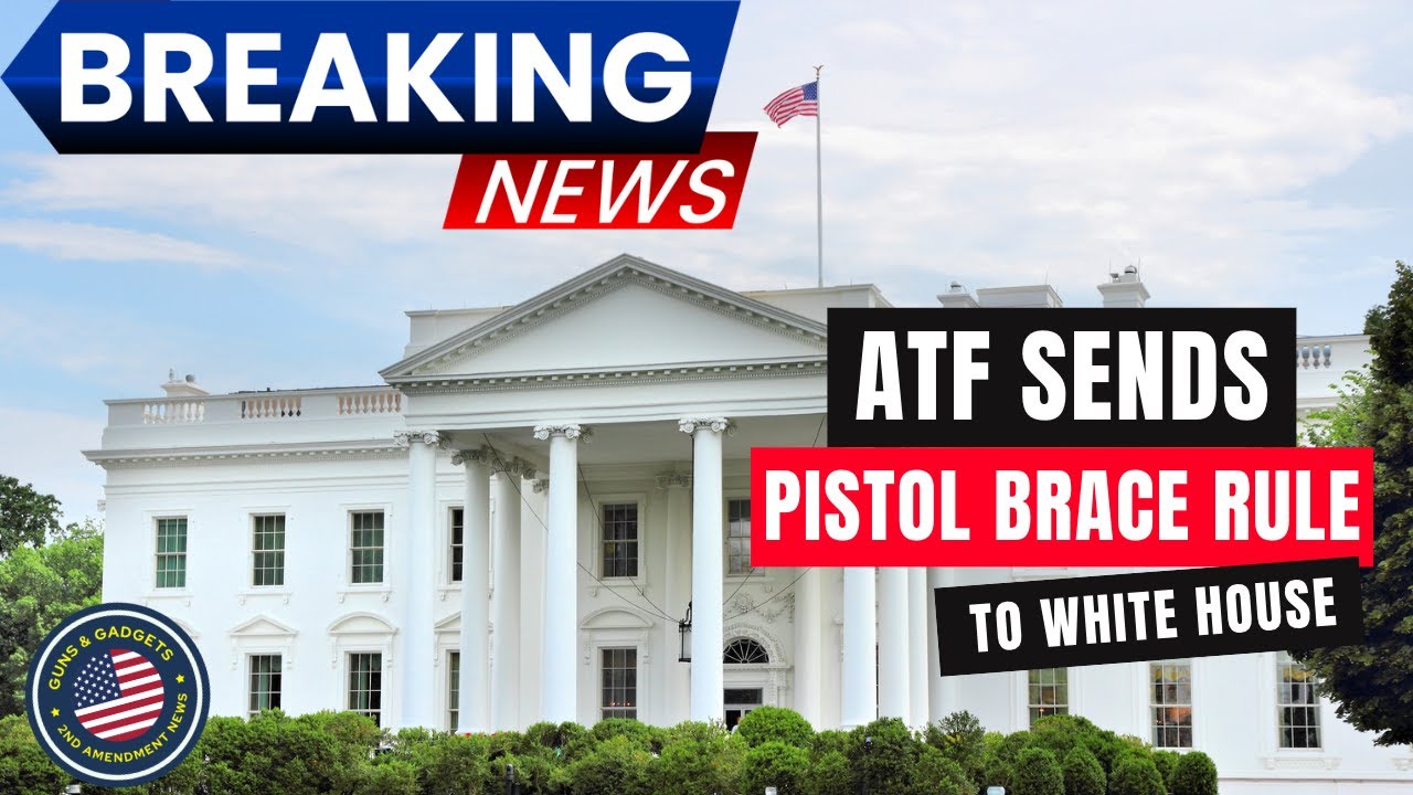 BREAKING NEWS: ATF Sends Pistol Brace Final Rule To White House For ...