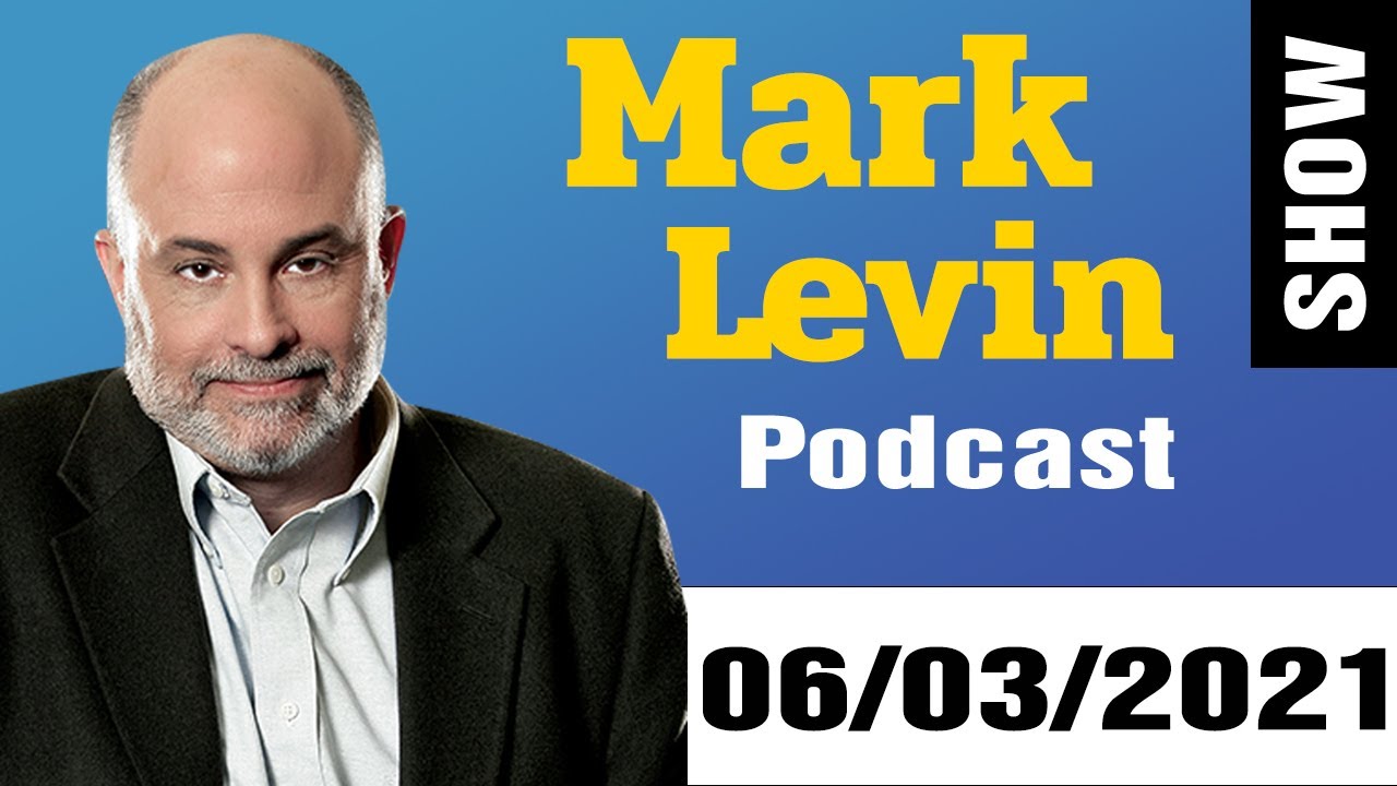 Mark Levin Show Podcast 06/03/2021 | Mark Levin Audio Rewind | The Mark ...