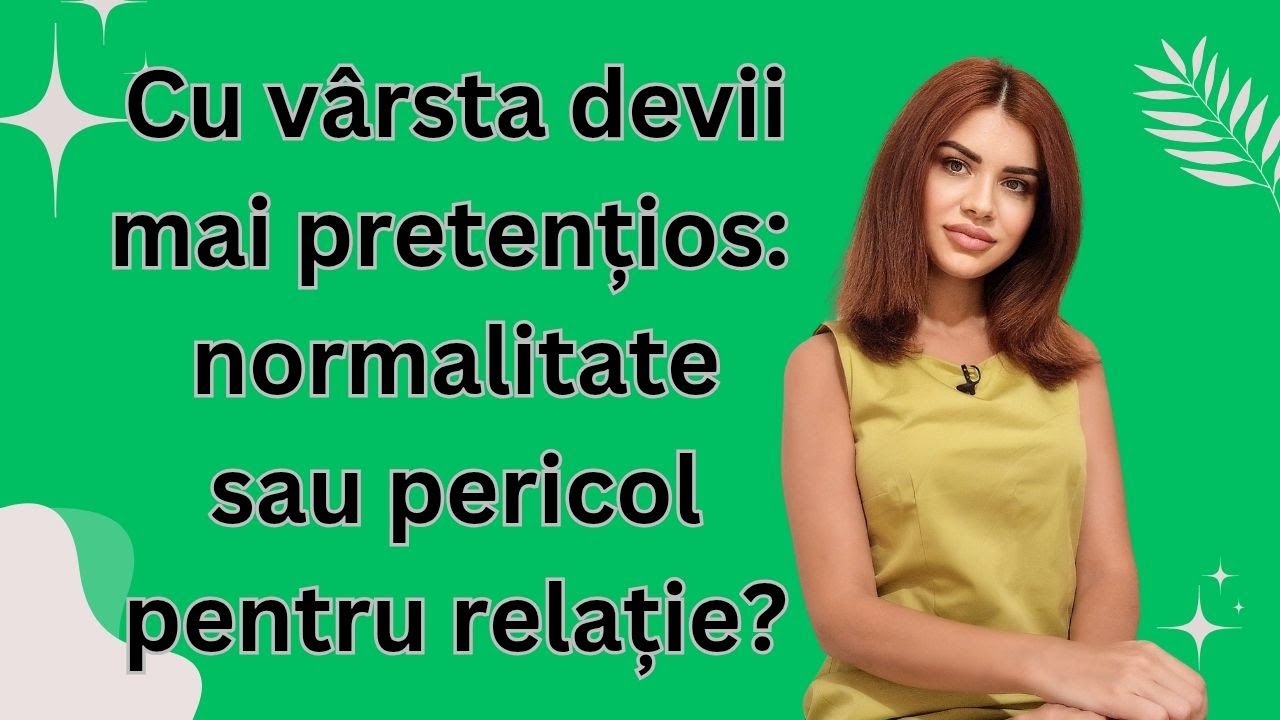 Cu varsta devii mai pretentios: normalitate sau pericol pentru relatie ...
