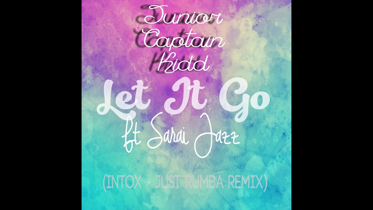 Junior Captain Kidd Let It Go ft Sarai Jazz intox just rumba remix ...