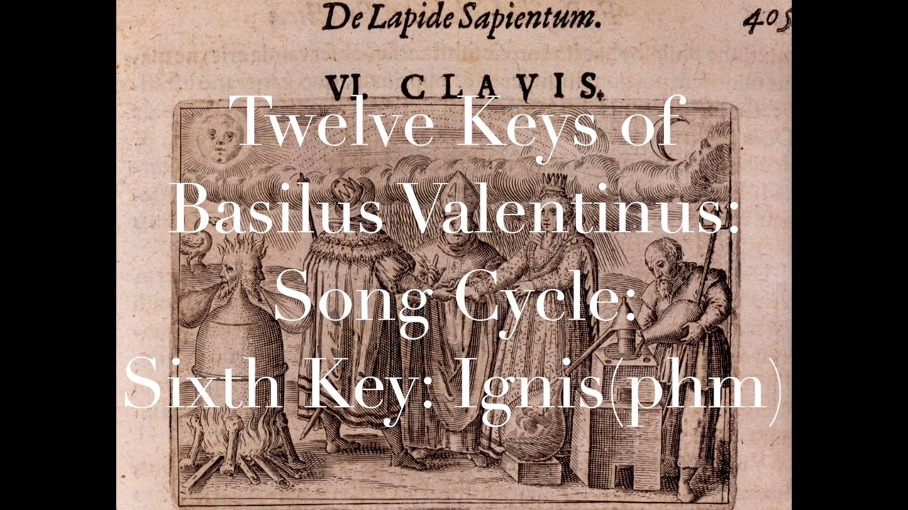 Twelve Keys of Basilius Valentinus: A Song Cycle Sixth Key: Igns(pbh ...