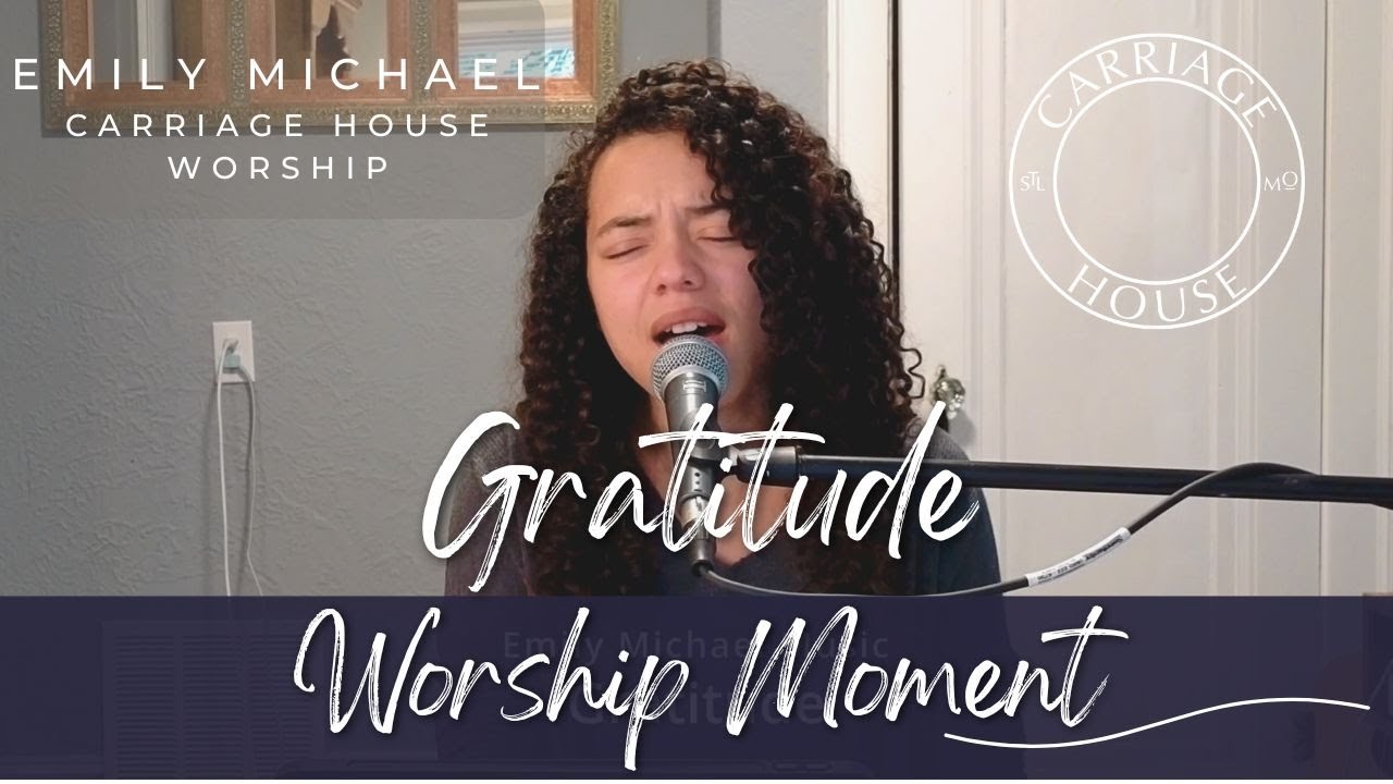 EMILY MICHAEL | GRATITUDE - WORSHIP MOMENT | CARRIAGE HOUSE WORSHIP ...