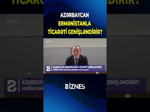Azərbaycan və Ermənistan arasında ticarət genişlənir?