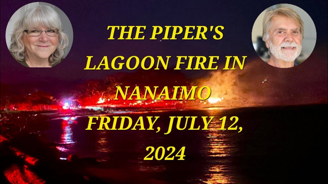 #254 THE PIPER'S LAGOON FIRE IN NANAIMO * FRIDAY JULY 12, 2024 # ...