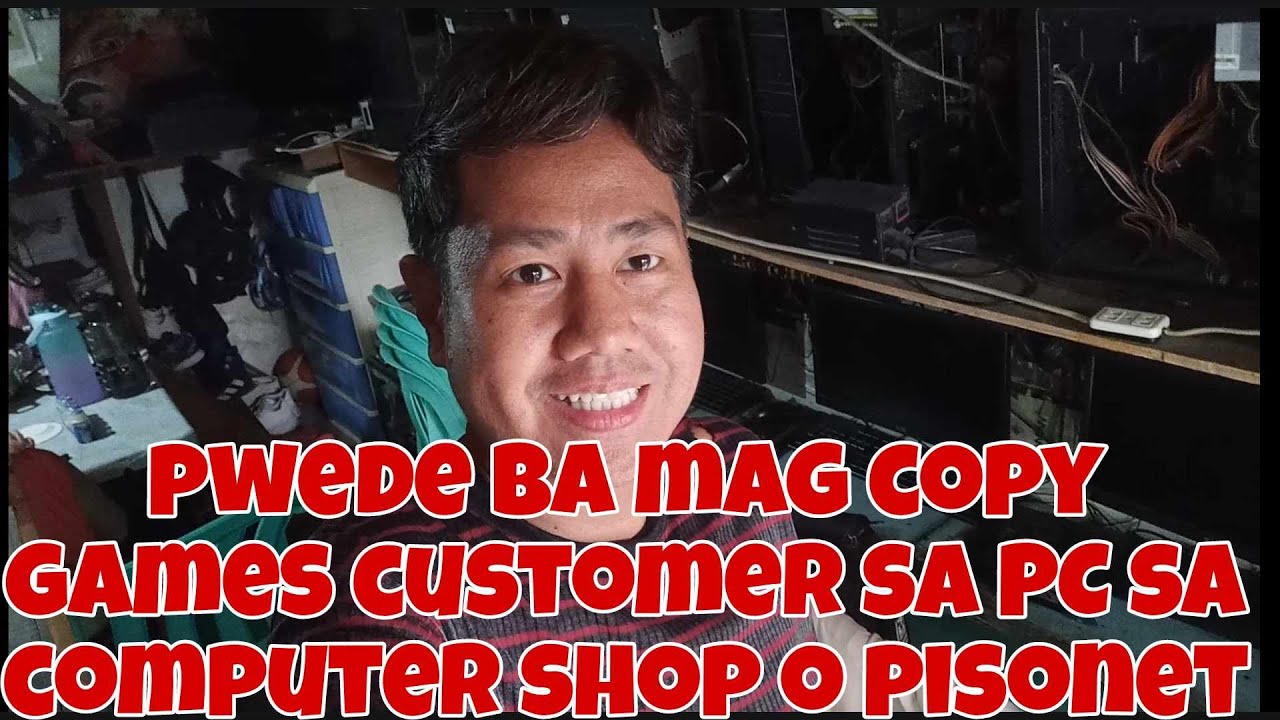 PWEDE BA MAG COPY NG GAMES CUSTOMER SA PC SA COMPUTER SHOP O PISONET O ...