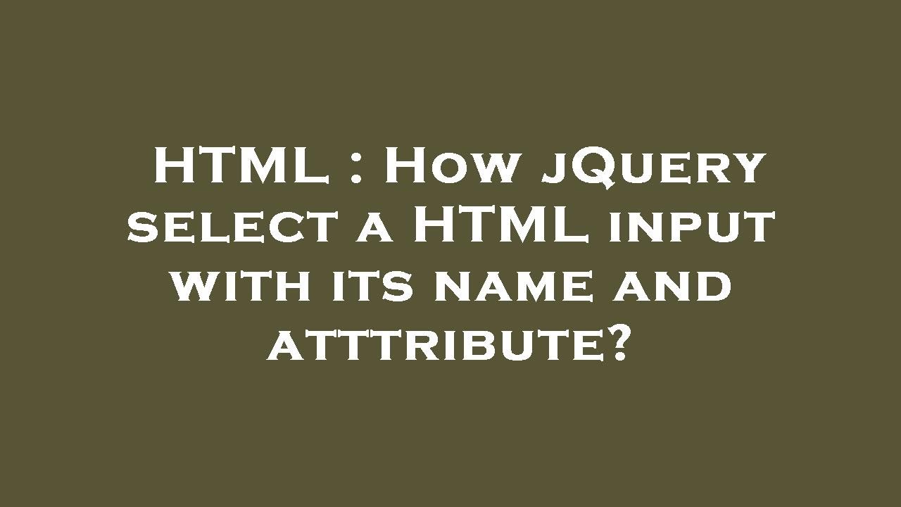 Html How Jquery Select A Html Input With Its Name And Atttribute 8722