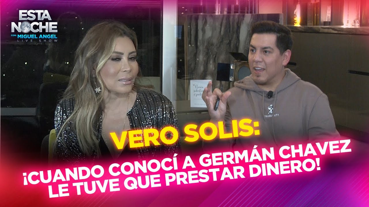¡CUANDO CONOCÍ A GERMÁN CHAVEZ LE TUVE QUE PRESTAR DINERO! | VERO SOLIS ...