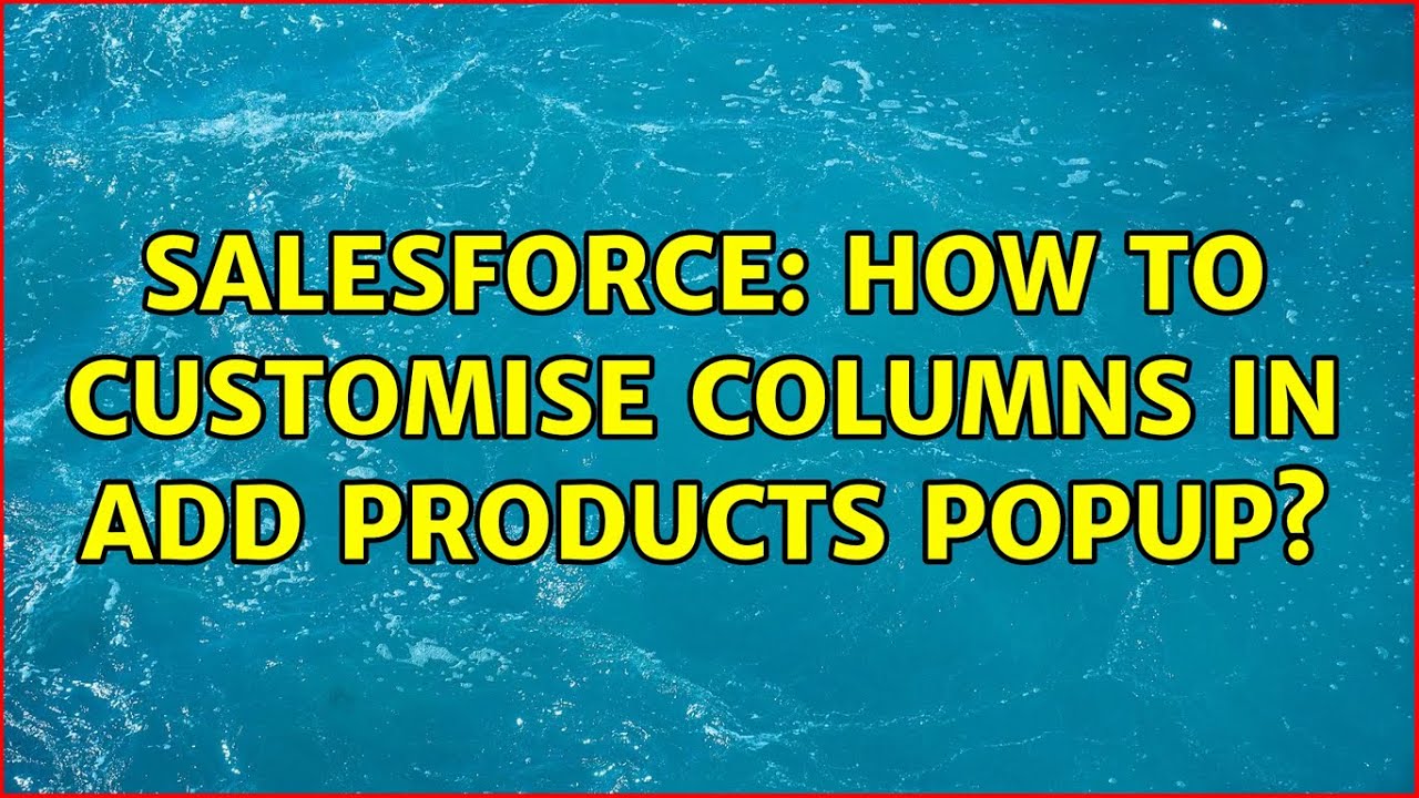 Salesforce How To Customise Columns In Add Products Popup Youtube