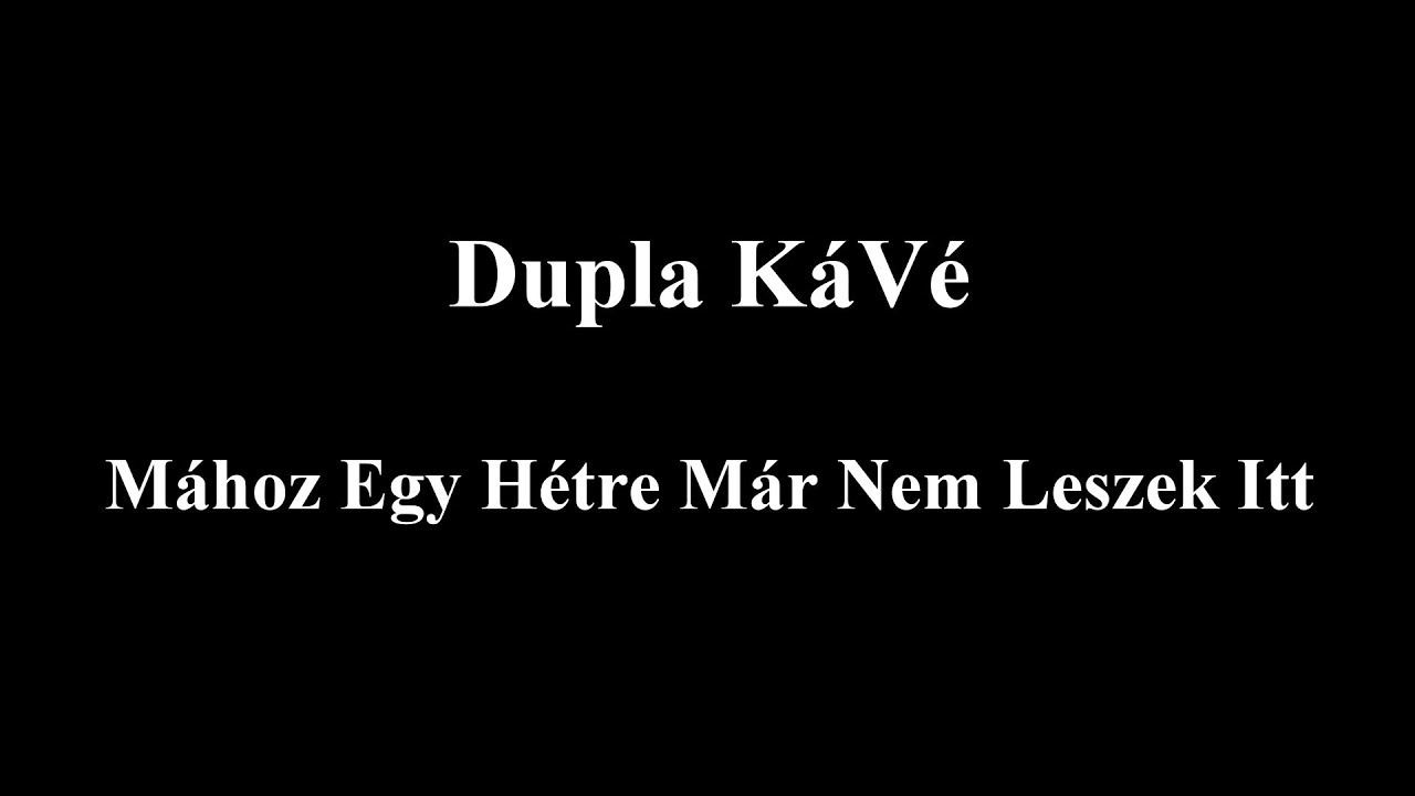 Dupla KáVé - Mához egy hétre már nem leszek itt - Dalszöveges/Lyric ...