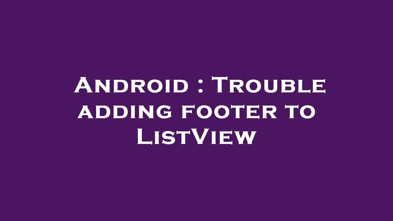 Android Trouble Adding Footer To ListView YouTube android-trouble-adding-footer-to-listview-youtube