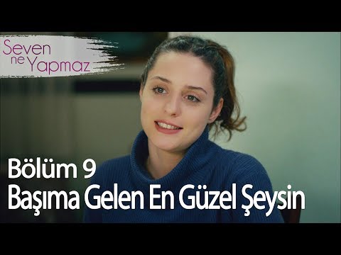 Sen benim başıma gelen en güzel şeysin! - Seven Ne Yapmaz 9. Bölüm