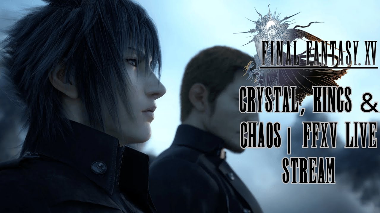 Crystal, Kings & Chaos | FFXV Live Stream | !Discord !MOM !Keyblade ...