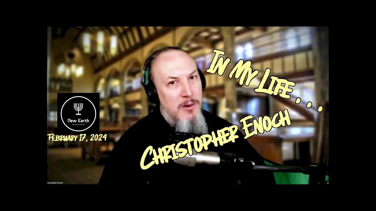 "In My Life . . ." - Christopher Enoch - New Earth Restoration 021724 ...