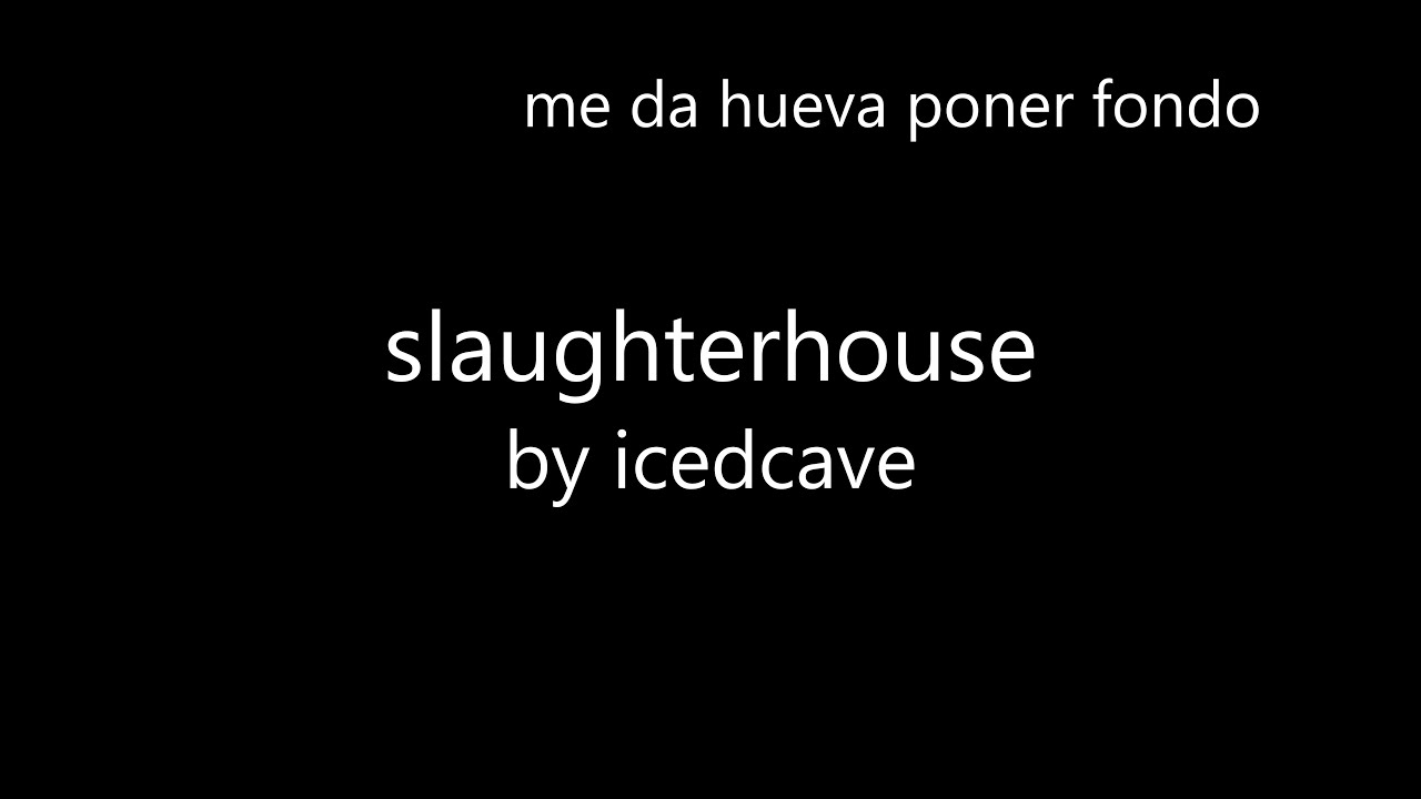 SLAUGHTERHOUSE - By icedcave - YouTube