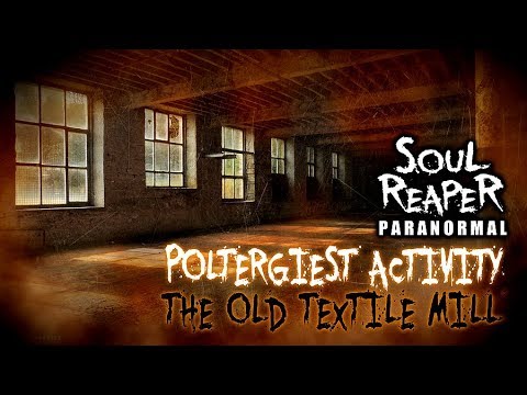 Soul Reaper Paranormal | Poltergeist Activity At The Old Textile Mill ...