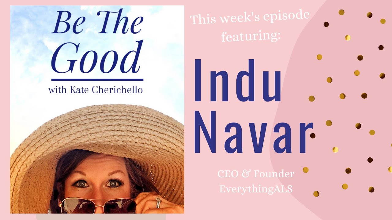 Be The Good with Kate Ep. 47: Indu Navar, EverythingALS - YouTube